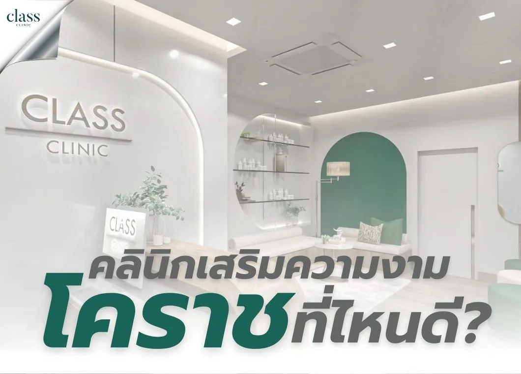 คลินิกเสริมความงามโคราช ที่ไหนดี? เปิดเหตุผลทำไม Class Clinic ถึงขึ้น ...