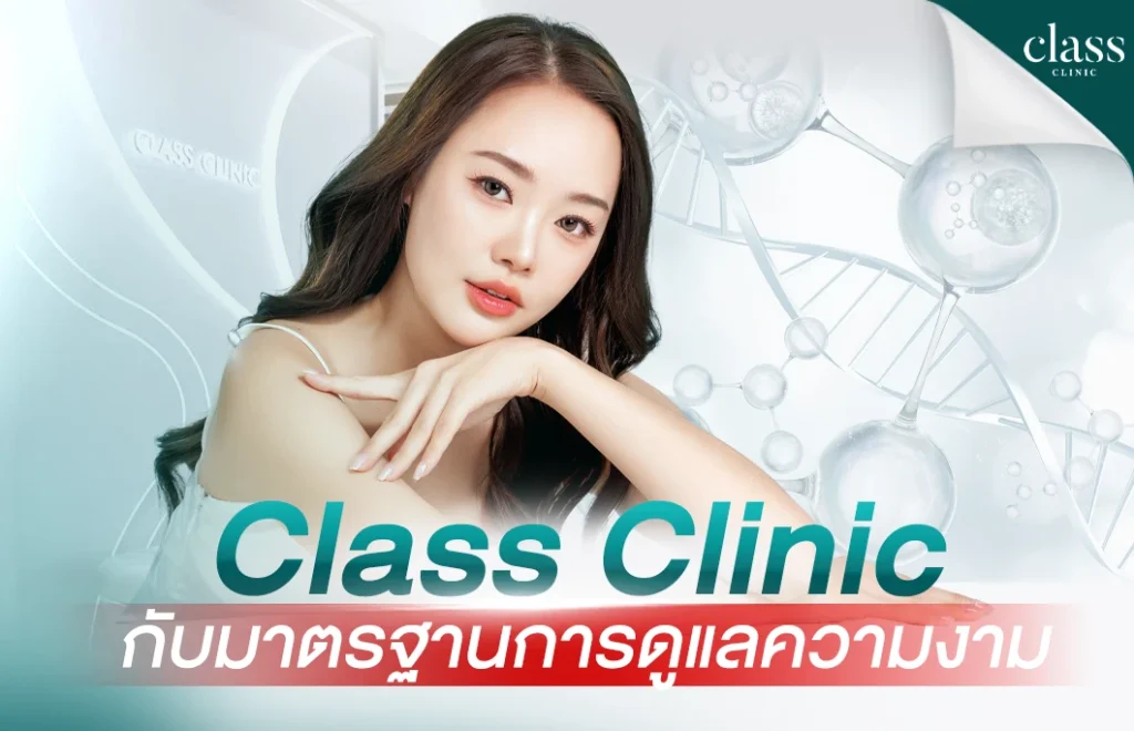 เจาะลึก Class Clinic คลินิกที่ตอบโจทย์ทุกความต้องการด้านความงาม ...